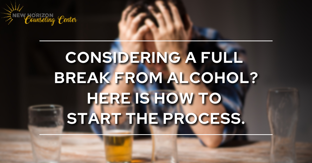 Considering A Full Break From Alcohol? Here Is How To Start The Process ...